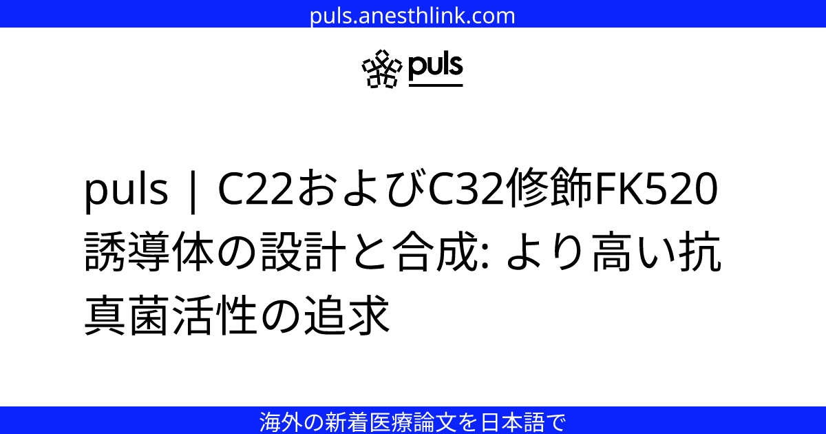puls | C22およびC32修飾FK520誘導体の設計と合成: より高い抗真菌活性の追求